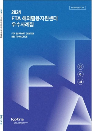 KOTRA, 'FTA해외활용지원센터 우수사례집 2024'로 수출 지원